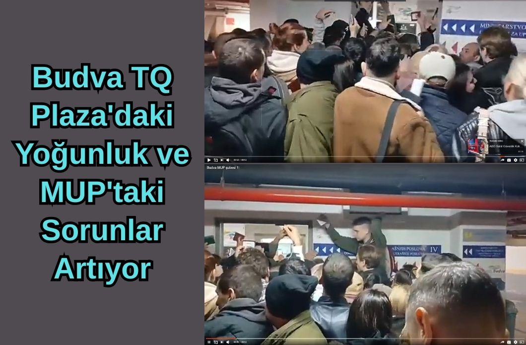 Budva TQ Plaza'daki Yoğunluk ve MUP'taki Sorunlar Artıyor - Karadağ Media
